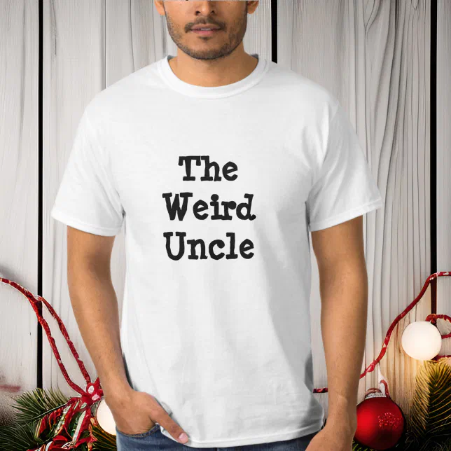The Weird Uncle, Family Humor Shirt | Zazzle