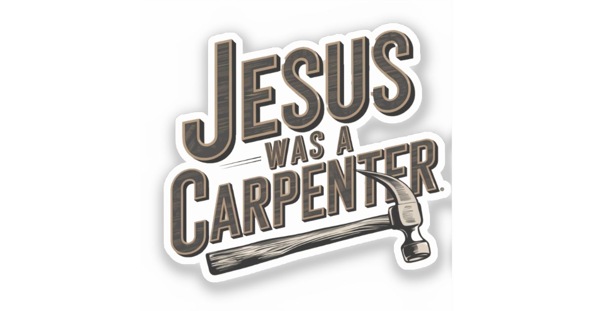 The Work of Christ, Jesus Was A Carpenter Sticker | Zazzle