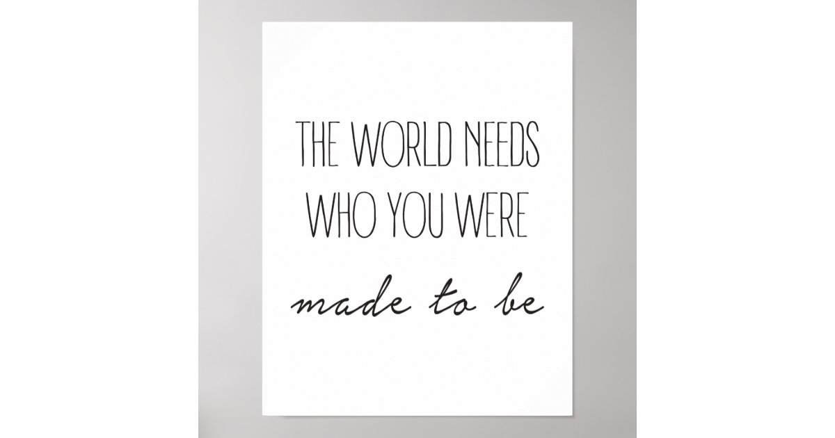 The World Needs Who You Were Made To Be Poster | Zazzle