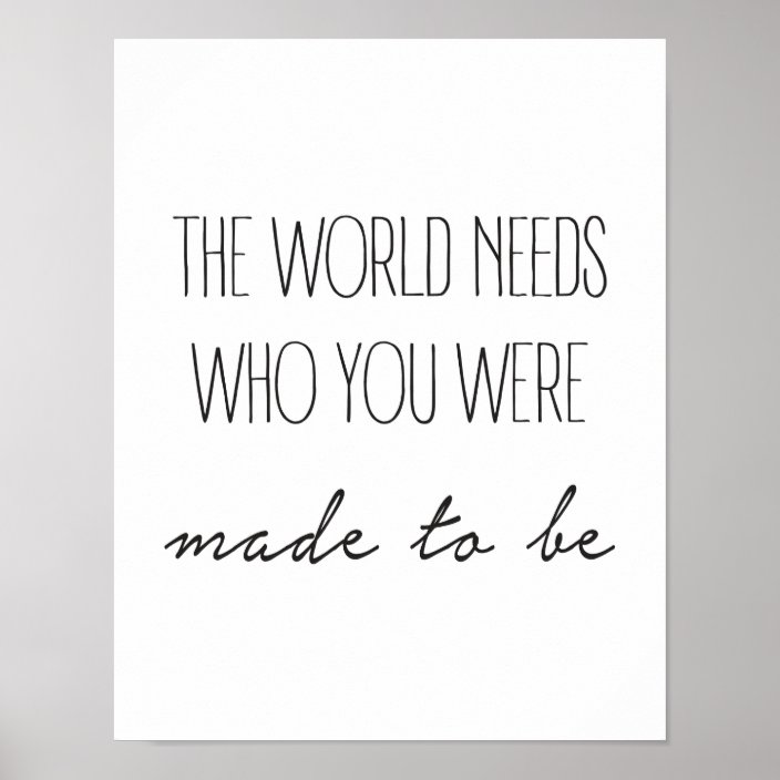 The World Needs Who You Were Made To Be Poster | Zazzle.com