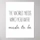 The World Needs Who You Were Made To Be Poster | Zazzle