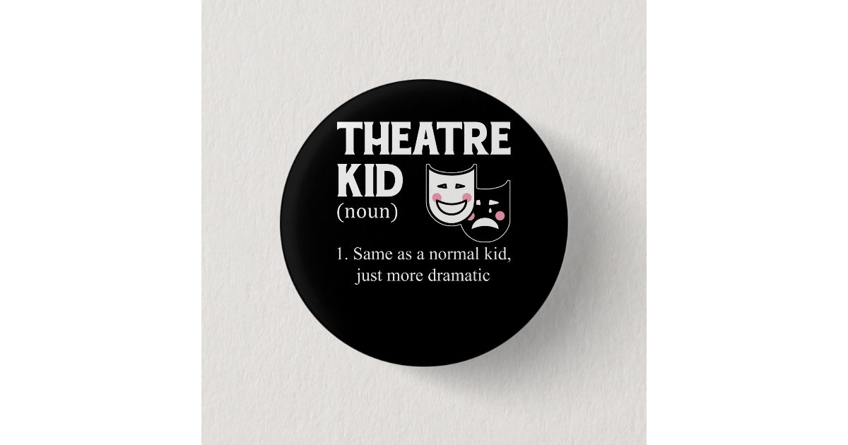 Theatre Kid Definition Actor More Dramatic actor A Button | Zazzle