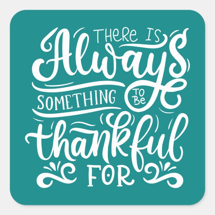There Is Always Something To Be Thankful For Square Sticker | Zazzle.com