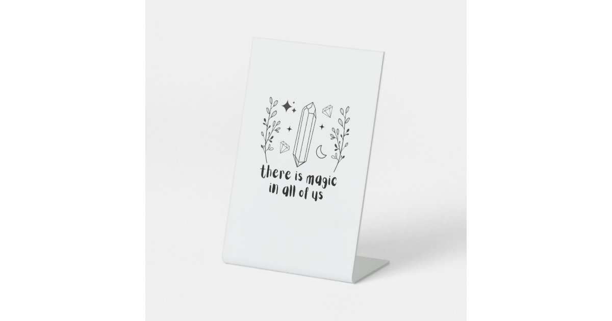There Is Magic In All Of Us Pedestal Sign | Zazzle