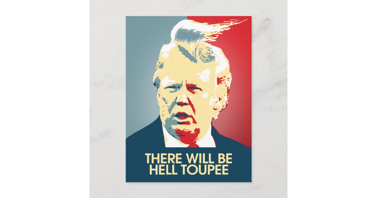 There will be Hell Toupee - Anti-Trump Propaganda Postcard | Zazzle