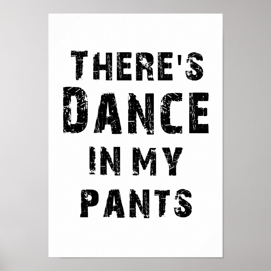 There's Dance In My Pants Poster | Zazzle