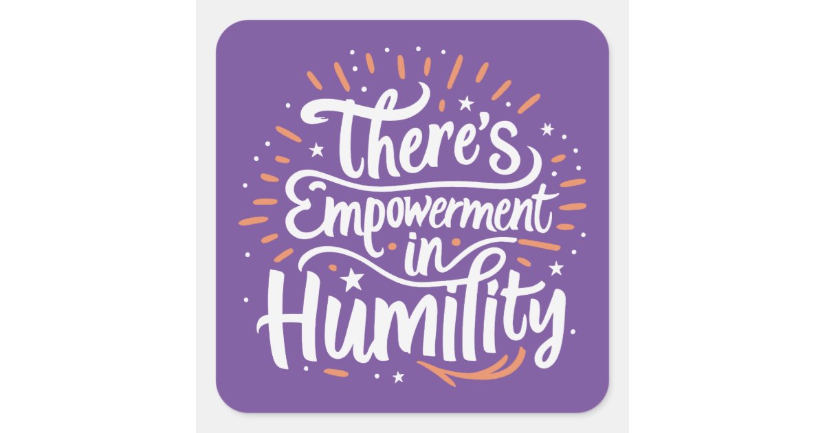 There's Empowerment In Humility Square Sticker | Zazzle