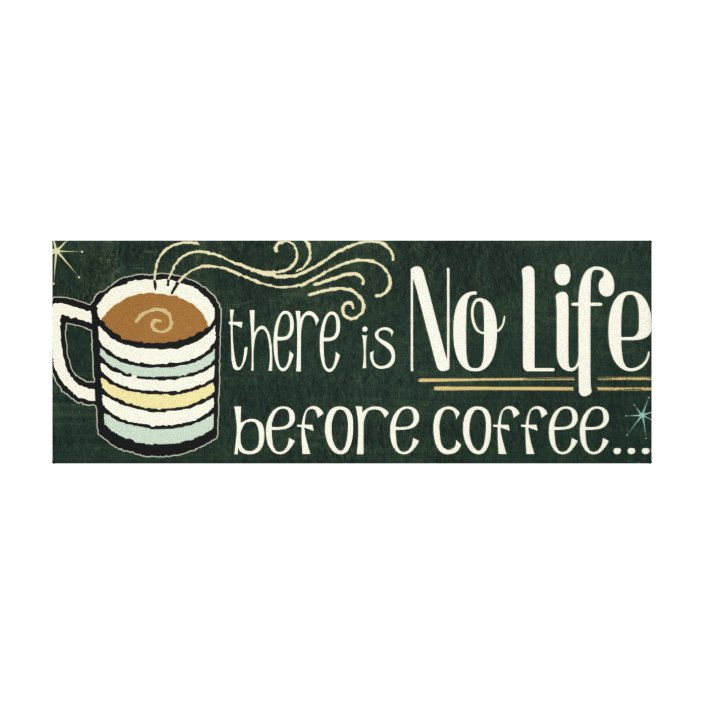 There's No Life Before Coffee Canvas Print | Zazzle.com