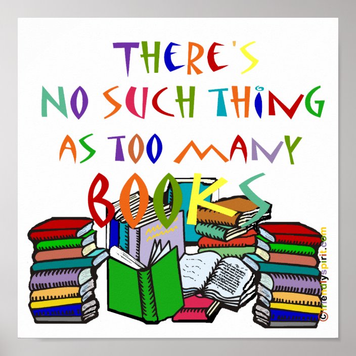 There's No Such Thing as Too Many Books Poster | Zazzle.com