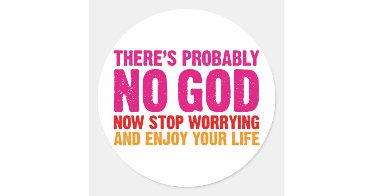 There's probably no god, now stop worrying... classic round sticker ...