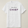 they call me, CHIEF T-Shirt | Zazzle