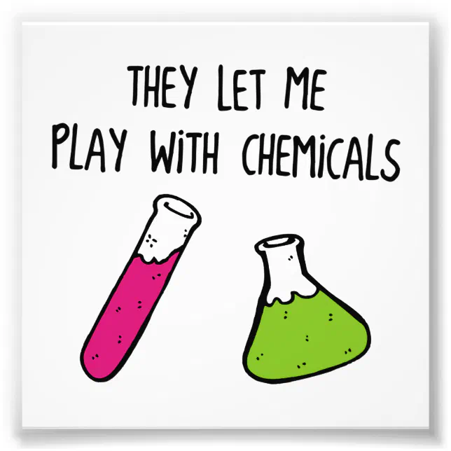 They Let Me Play with Chemicals Photo Print | Zazzle
