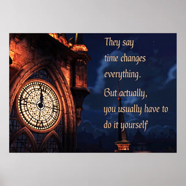 They Say Time Changes Everything Poster | Zazzle