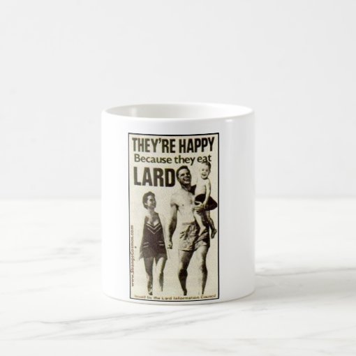 They're Happy Because They Eat Lard Coffee Mug | Zazzle They're Happy Because They Eat Lard Coffee Mug | Zazzle