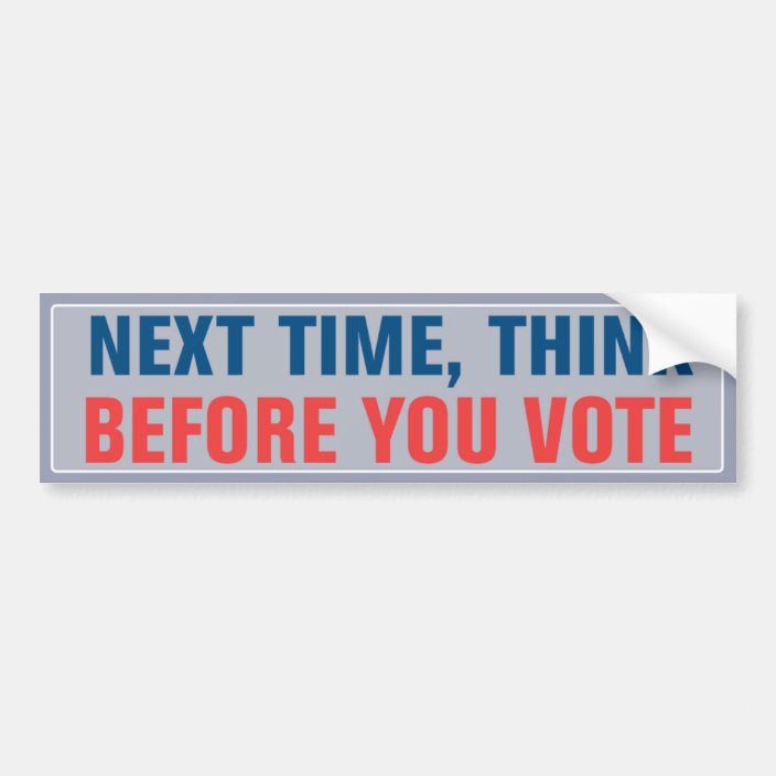 Think Before You Vote Bumper Sticker | Zazzle.com