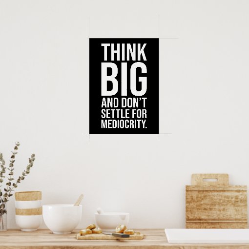 Think Big, Don't Settle For Mediocrity - Hustle Poster | Zazzle