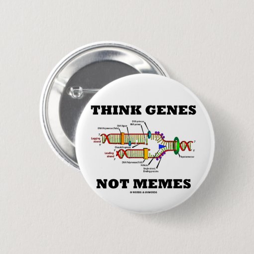 Think Genes Not Memes (DNA Replication) Button | Zazzle