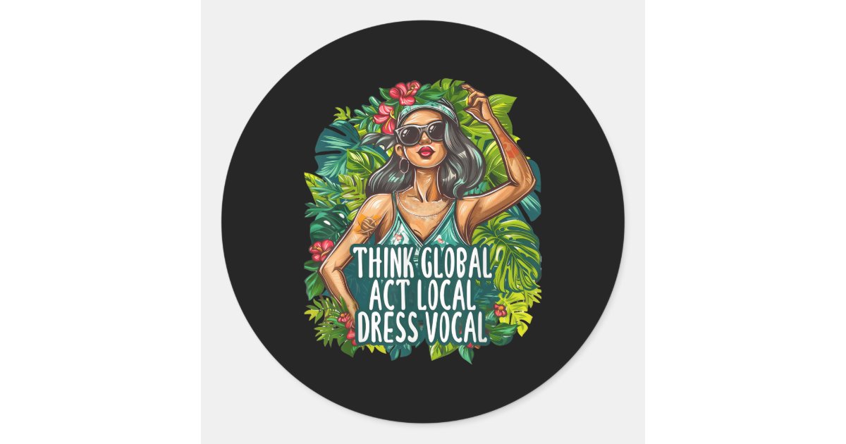 Think Global Act Local Dress Vocal Environmental Classic Round Sticker ...