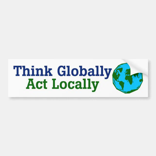 Think Globally, Act Locally Bumper Sticker | Zazzle