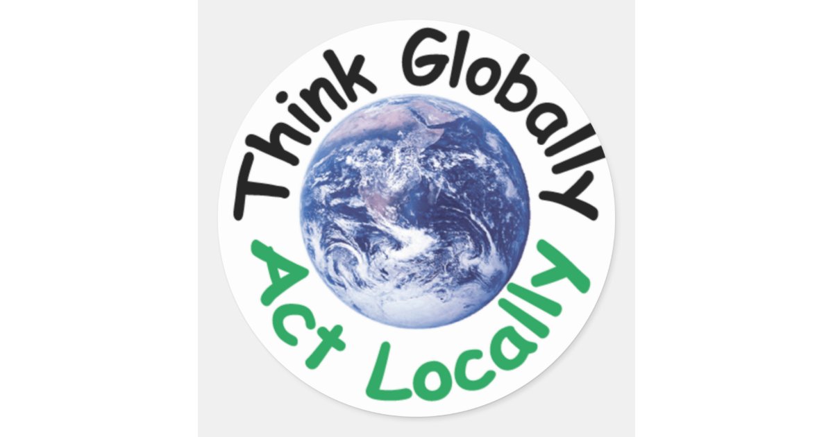 Think Globally Act Locally Classic Round Sticker | Zazzle