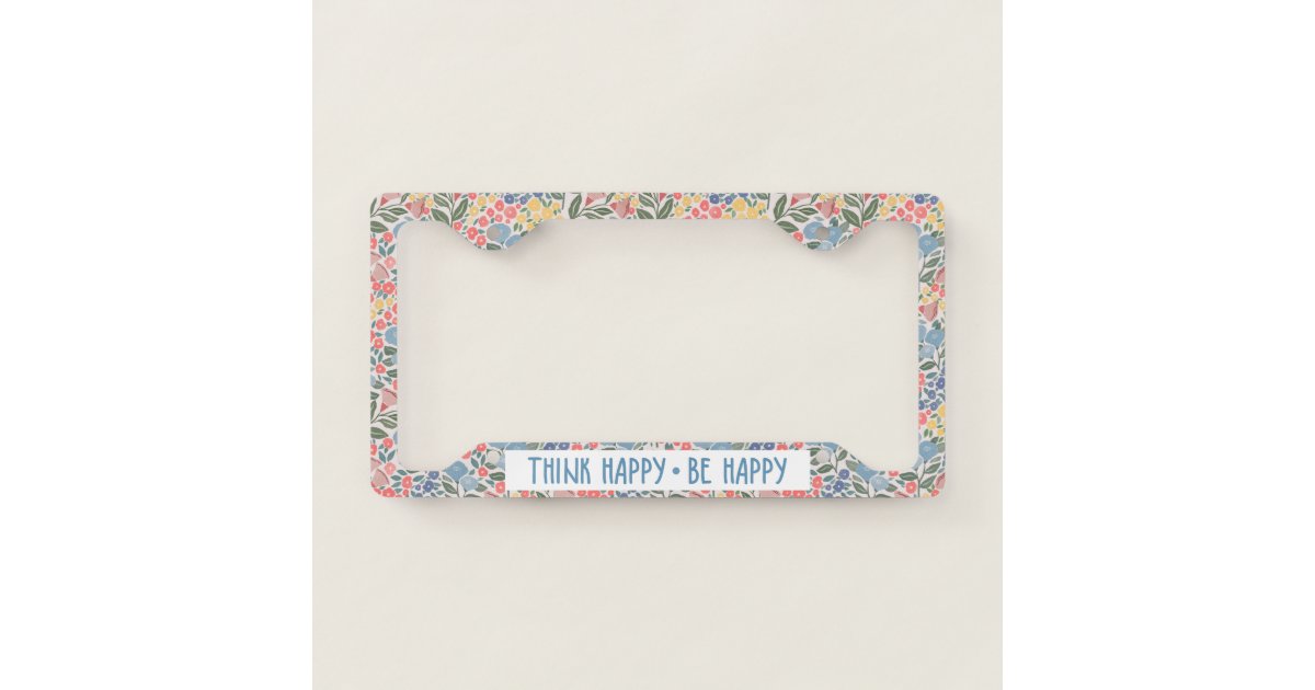 Think Happy Be Happy Floral License Plate Frame | Zazzle