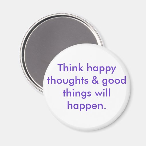 Think happy thoughts & good things will happen. magnet | Zazzle