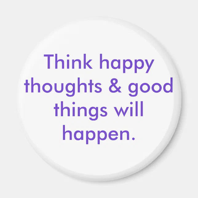 Think happy thoughts & good things will happen. magnet | Zazzle