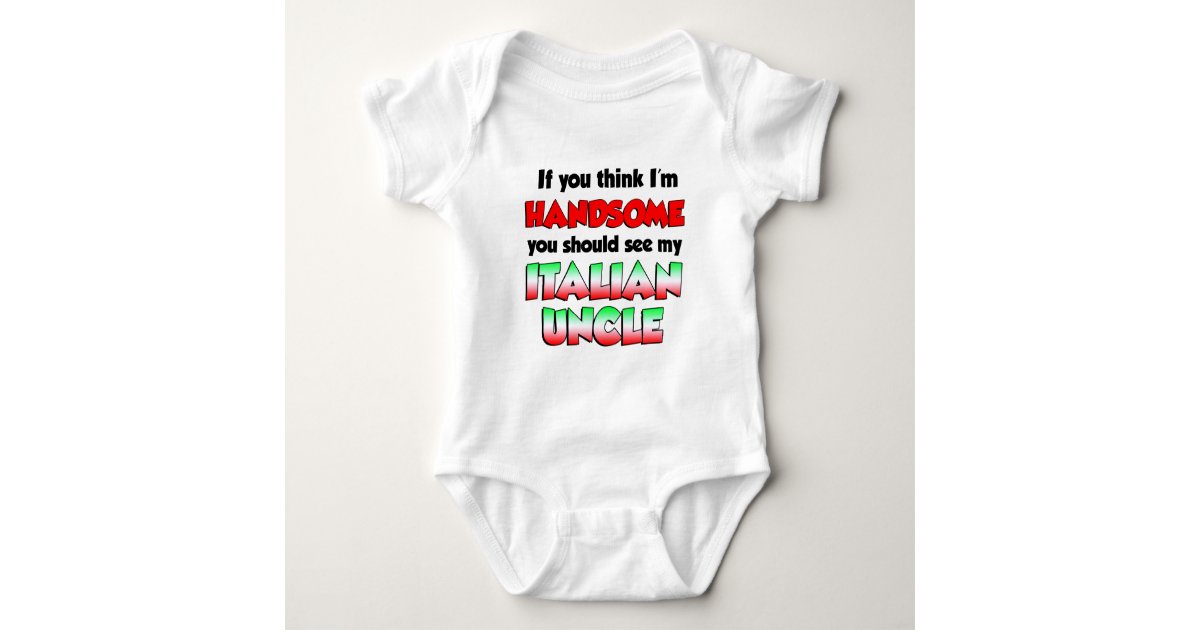 Think I'm Handsome Italian Uncle Baby Bodysuit | Zazzle