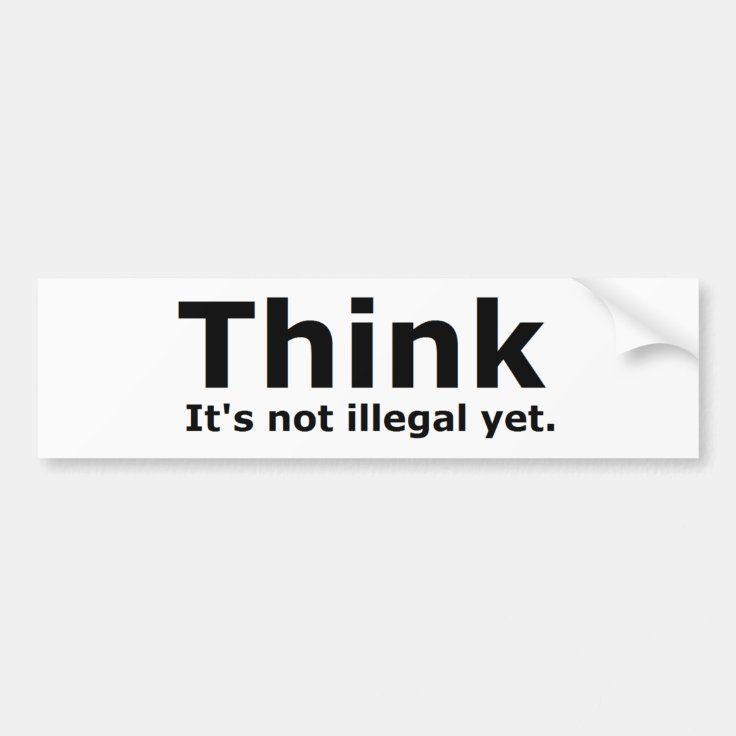 Think it's not illegal yet political gear bumper sticker | Zazzle