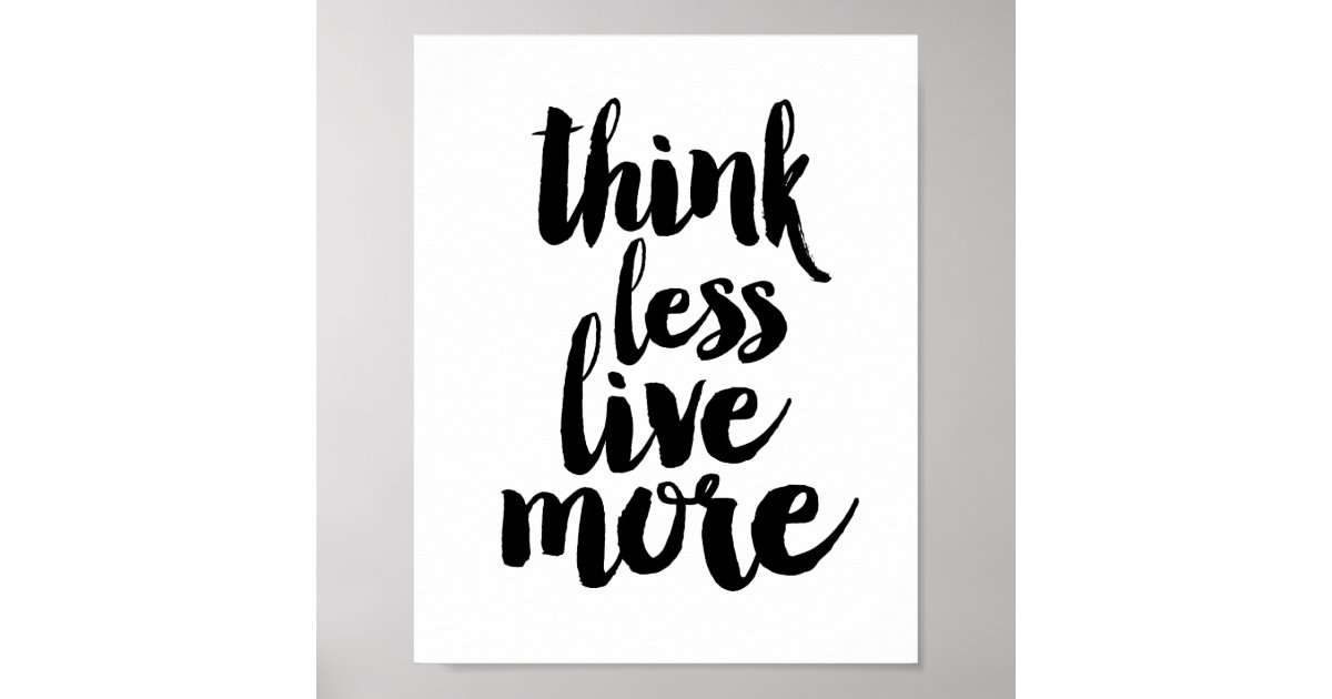 Think less live more poster | Zazzle