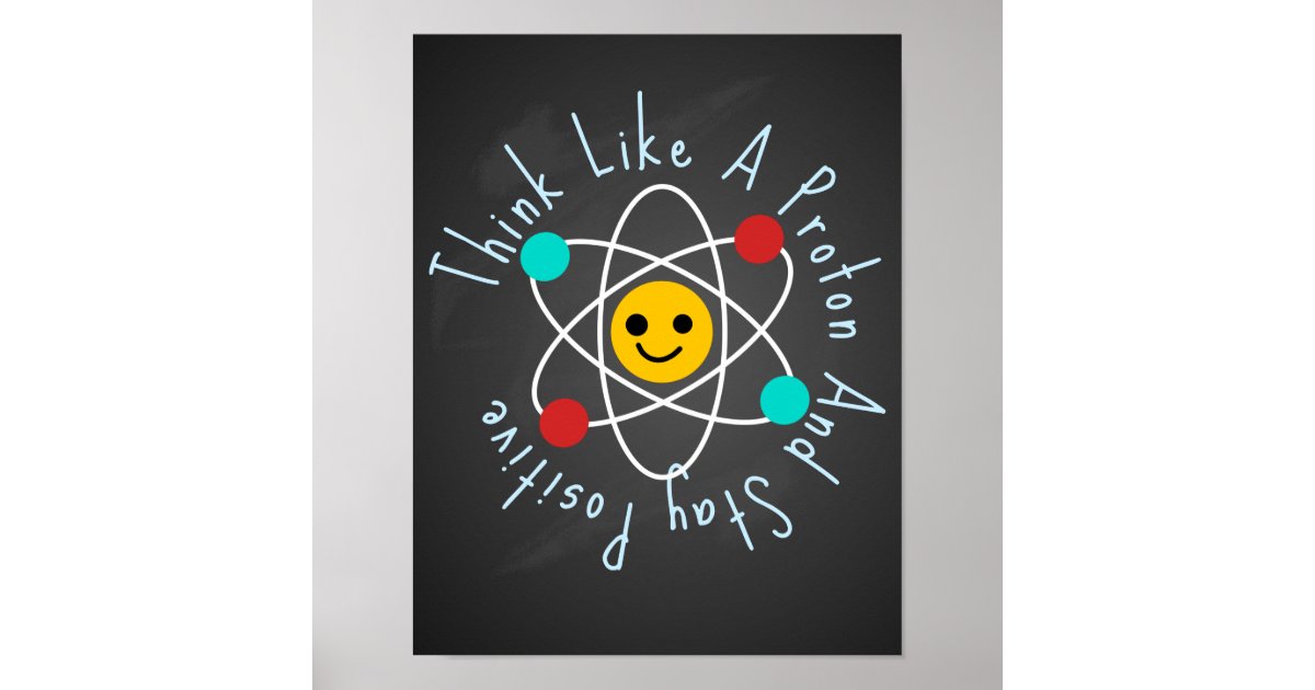 Think Like A Proton And Stay Positive classroom Poster | Zazzle