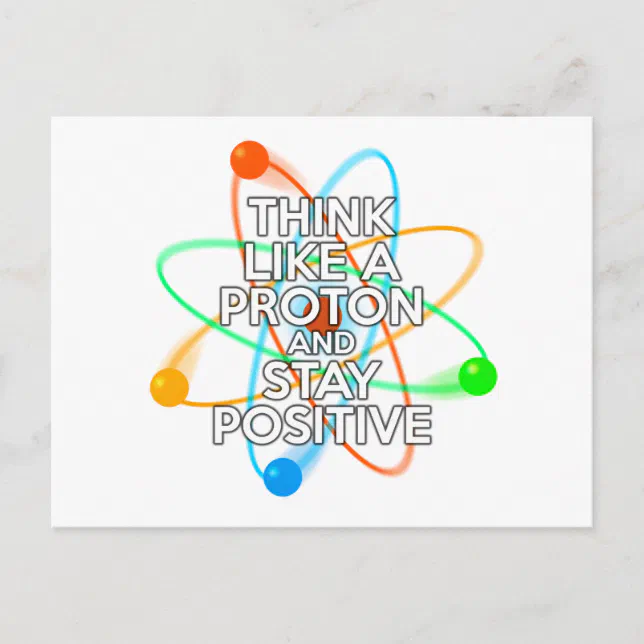THINK LIKE A PROTON AND STAY POSITIVE POSTCARD | Zazzle