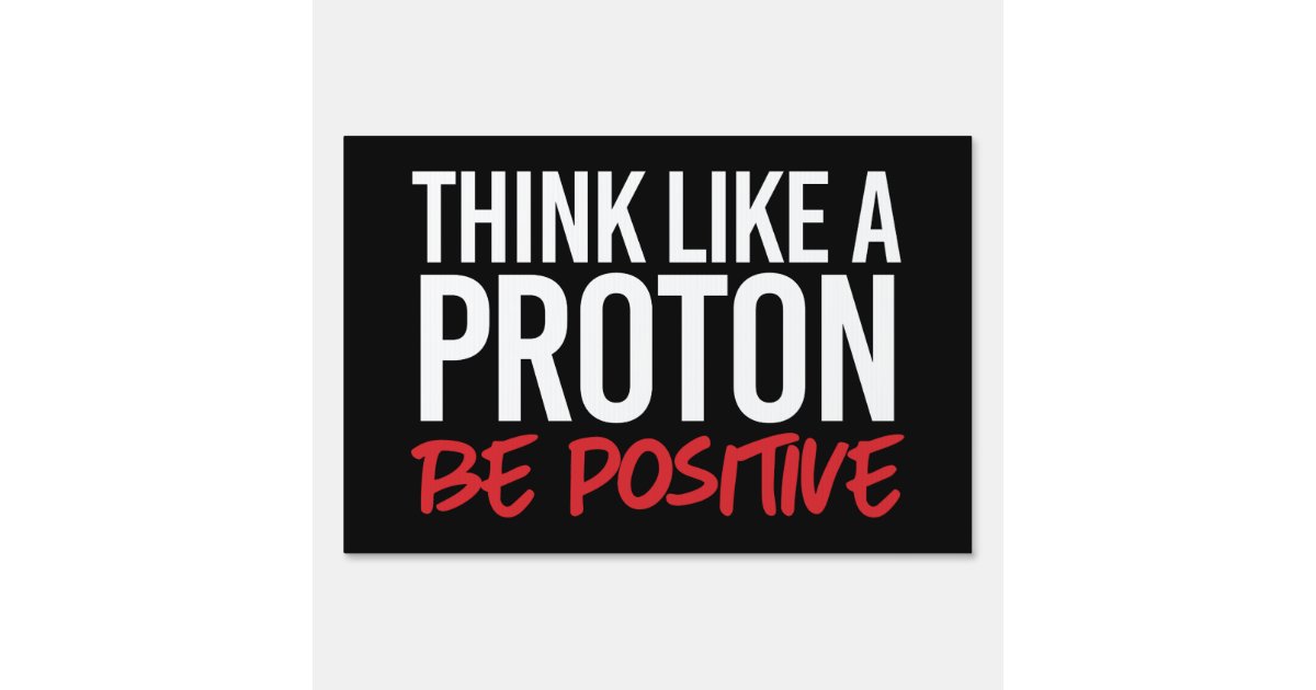 Think like a proton be positive sign | Zazzle