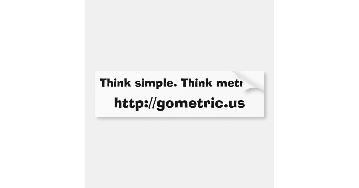 Think simple. Think metric., Bumper Sticker | Zazzle