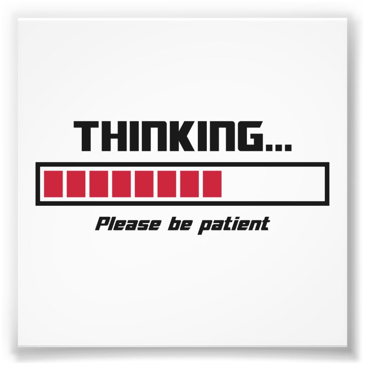 Thinking Loading Bar Please Be Patient Photo Print | Zazzle