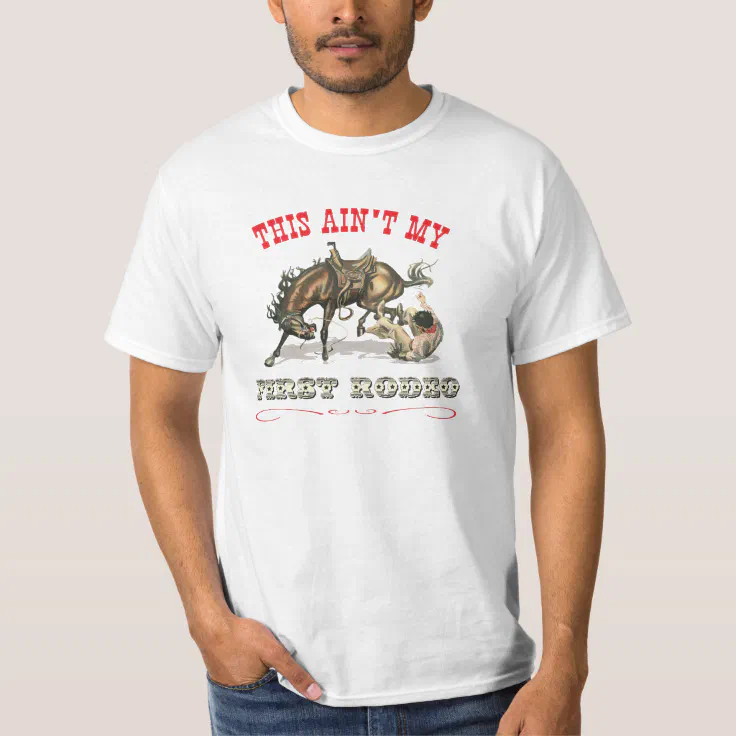 This ain't my first rodeo t-shirt | Zazzle