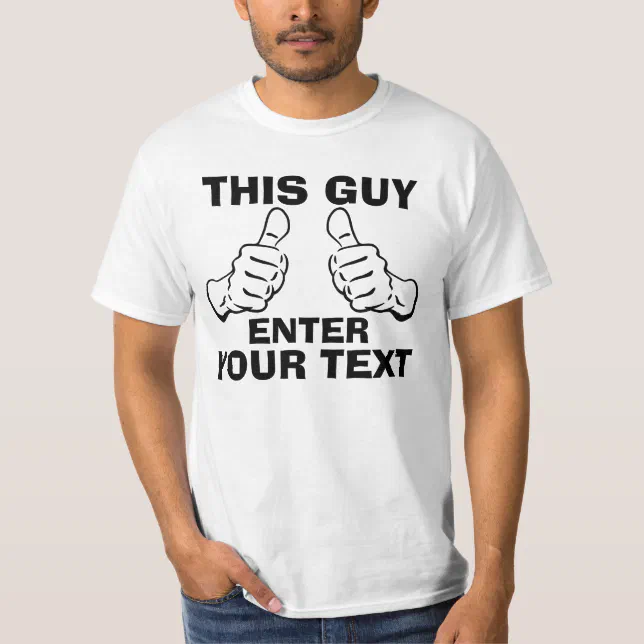 This Guy Customize it (black text) T-Shirt | Zazzle