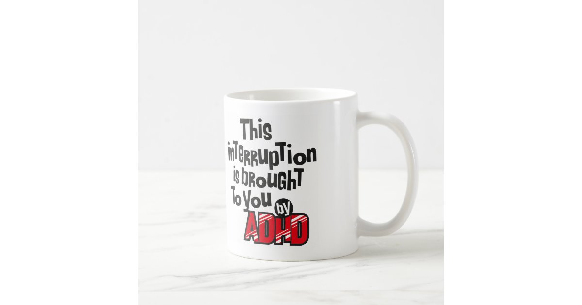 This interruption is brought to you by ADHD! Coffee Mug | Zazzle