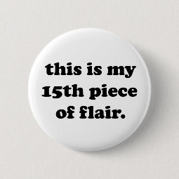 This is My 15th Piece of Flair | Funny Quote Pinback Button | Zazzle