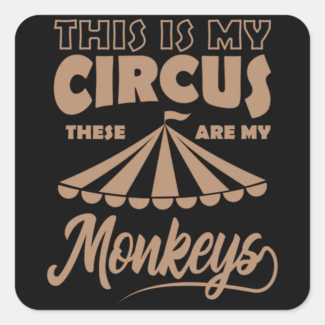 THIS IS MY CIRCUS THESE ARE MY MONKEYS Happy Square Sticker | Zazzle