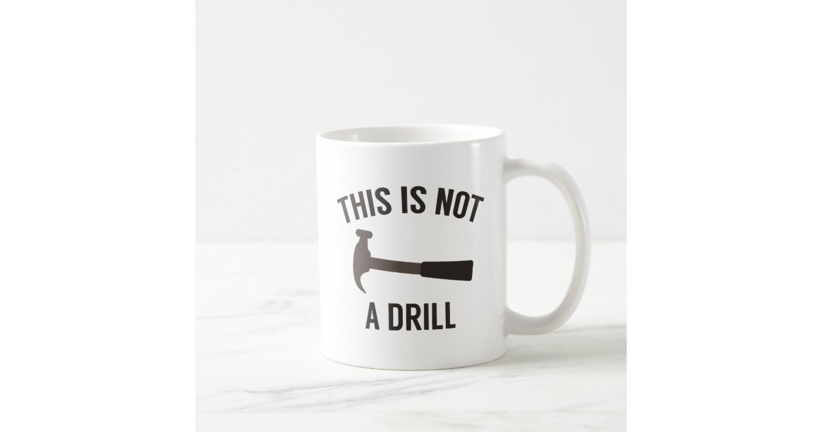 This Is Not A Drill Coffee Mug | Zazzle