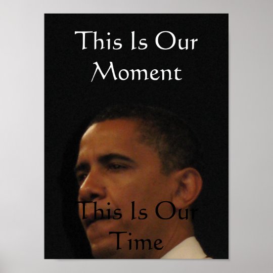 This is our moment, this is our time-Barack Obama Poster | Zazzle.com