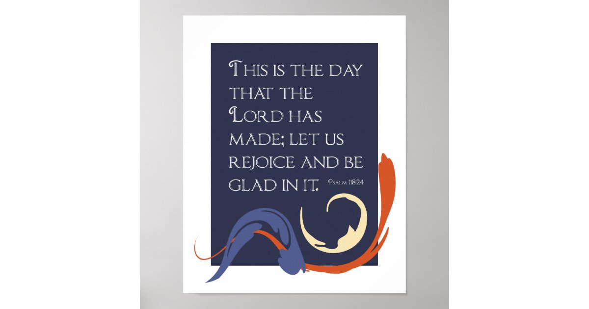 This is the day the Lord has made - Psalm 118:24 Poster | Zazzle