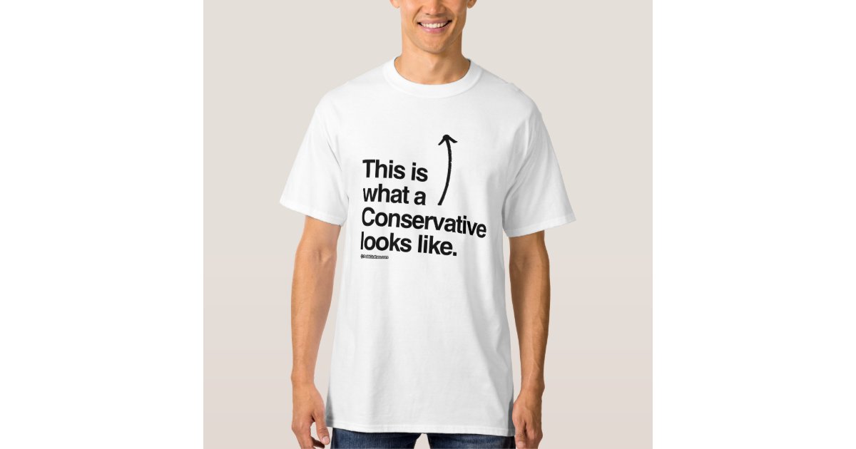 THIS IS WHAT A CONSERVATIVE LOOKS LIKE - Politiclo T-Shirt | Zazzle.com