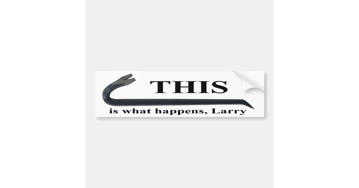 This is what happens, Larry bumper sticker | Zazzle This is what happens, Larry bumper sticker | Zazzle