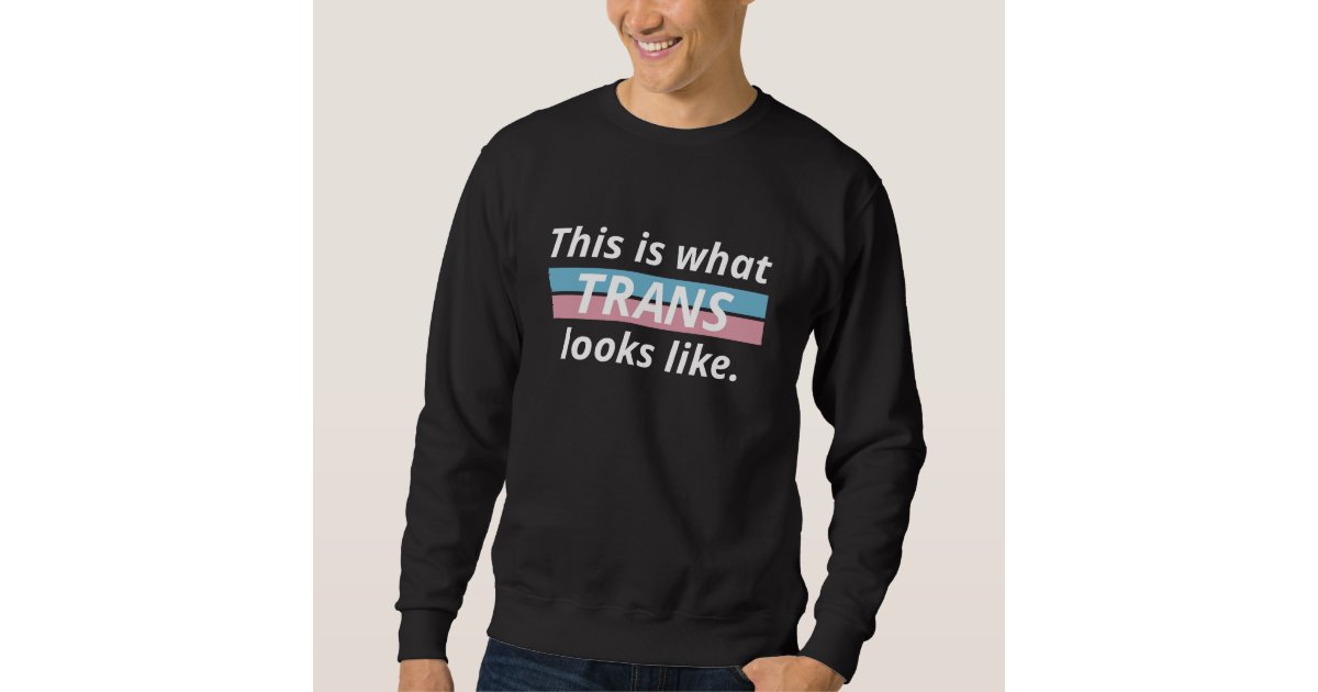 This Is What Trans Looks Like Sweatshirt | Zazzle