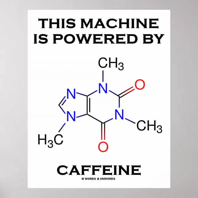 This Machine Is Powered By Caffeine (Molecule) Poster | Zazzle