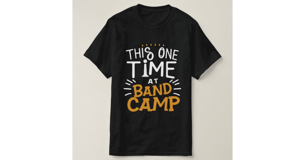 This one Time at Band Camp T-Shirt | Zazzle