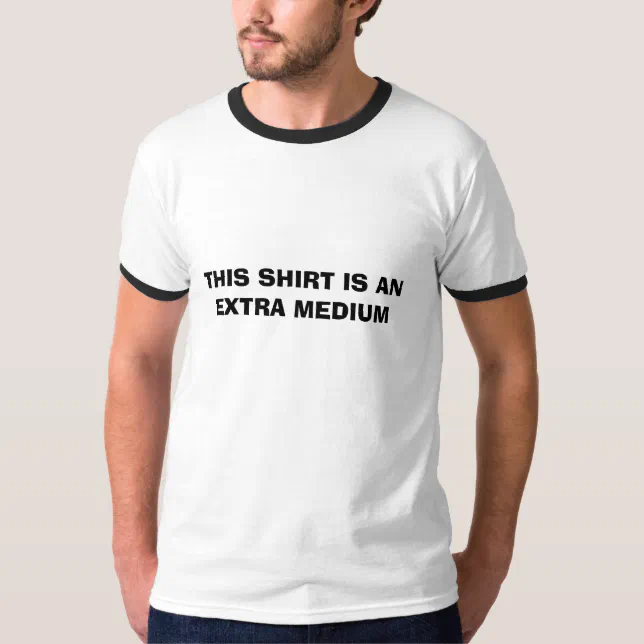 THIS SHIRT IS AN EXTRA MEDIUM | Zazzle