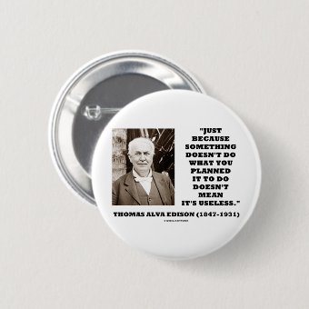 Thomas Edison Doesn't Mean Its Useless Quote Pinback Button | Zazzle